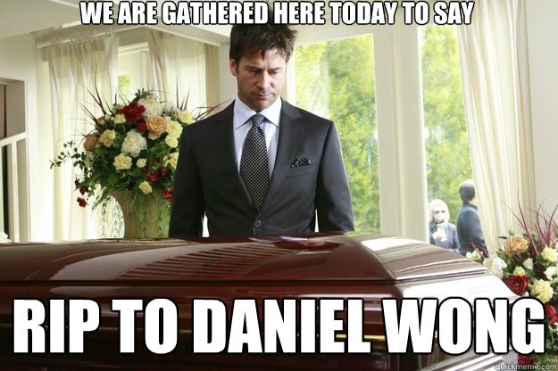 We are gathered here today to say Rip to daniel wong - Funeral fun - quickmeme