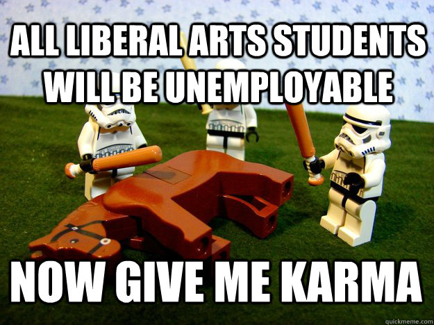 all liberal arts students will be unemployable now give me karma - Misc - quickmeme