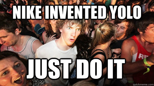 Nike invented yolo just do it - Sudden Clarity Clarence - quickmeme
