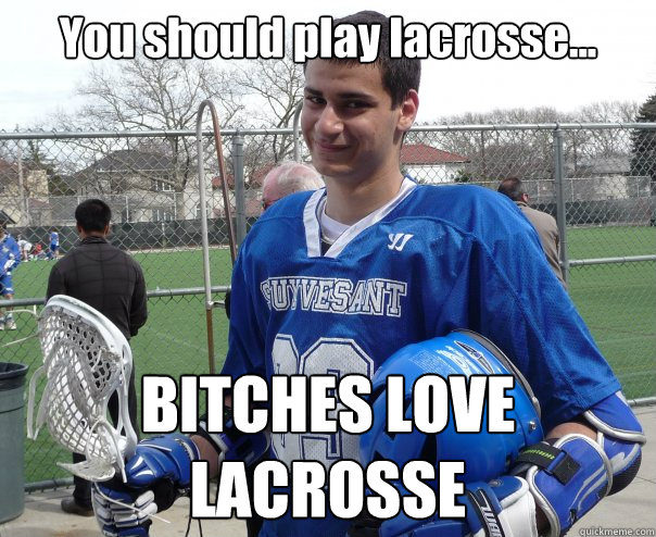 You should play lacrosse... BITCHES LOVE LACROSSE - Omar and lacrosse - quickmeme