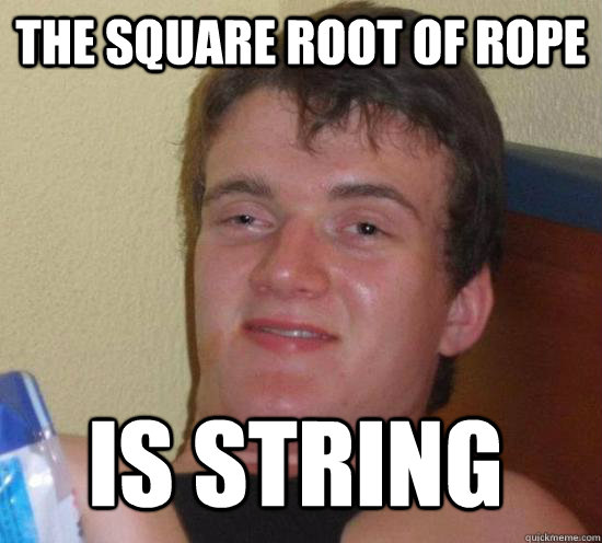 the square root of rope is string - Misc - quickmeme