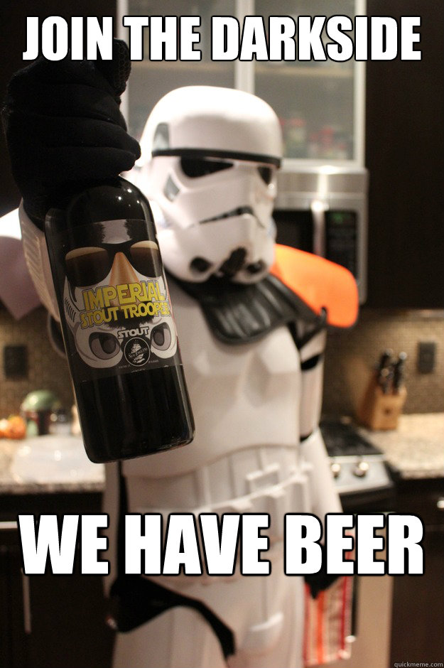 join the darkside we have beer - Beer Trooper - quickmeme