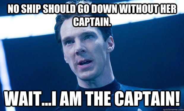 No ship should go down without her captain. Wait...I AM the captain! - john martin crieff ...