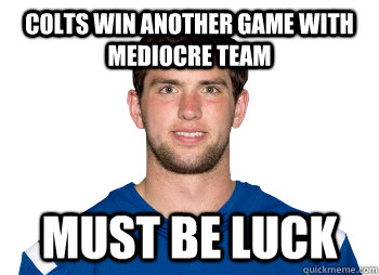 colts win another game with mediocre team must be luck - Lame Luck Meme - quickmeme
