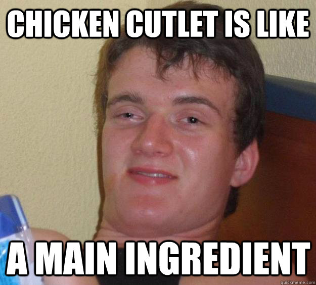 chicken cutlet is like a main ingredient - Misc - quickmeme