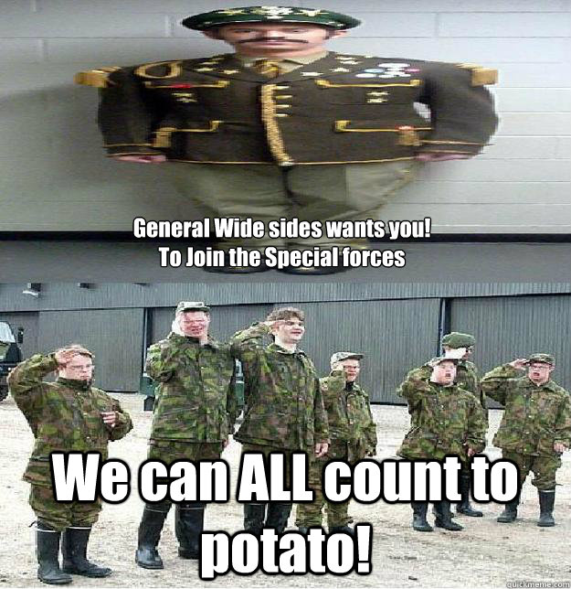General Wide sides wants you! To Join the Special forces We can ALL count to potato! - Join the ...