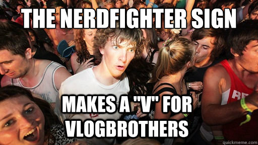 The Nerdfighter Sign makes a "v" for vlogbrothers - Sudden Clarity Clarence - quickmeme