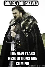 Brace Yourselves The New Years resolutions are coming - Brace Yourselves - quickmeme