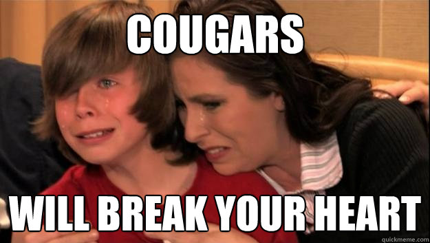 cougars will break your heart - Misc - quickmeme