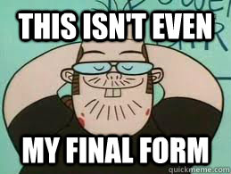 This isn't even My final form - Lenny - quickmeme