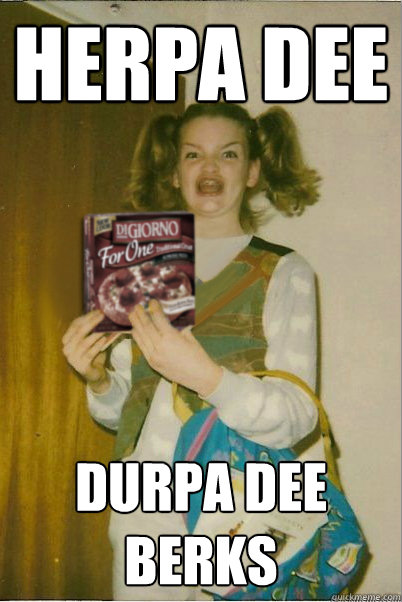 herpa dee durpa dee berks - Berks - Perzza - quickmeme