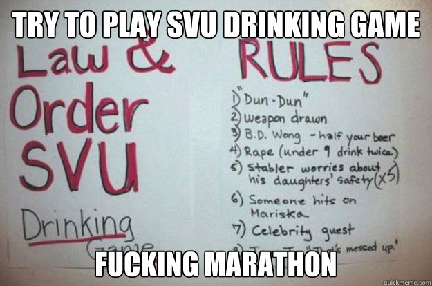 Try to play svu drinking game fucking marathon - Svu drinking - quickmeme