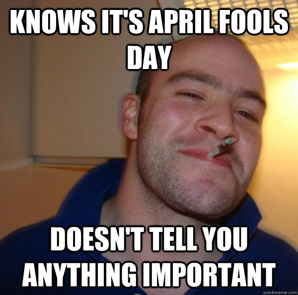 knows it's april fools day doesn't tell you anything important - Misc - quickmeme