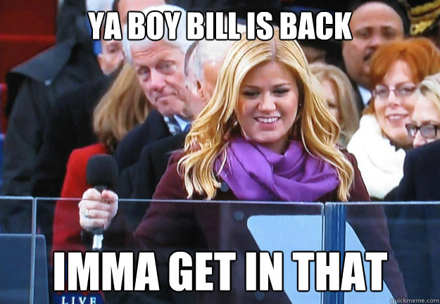 Ya boy Bill is back Imma get in that - Ya Boy Bill - quickmeme