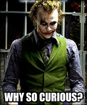 Why so Curious? - Misc - quickmeme