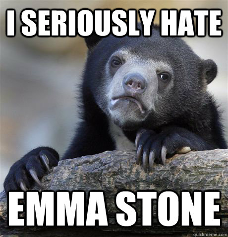 I seriously hate Emma stone - Confession Bear - quickmeme