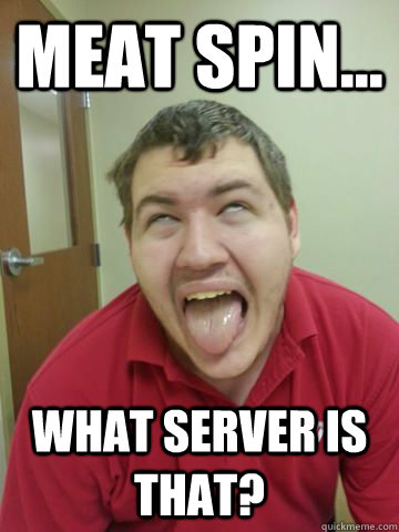 Meat spin... What server is that? - server - quickmeme
