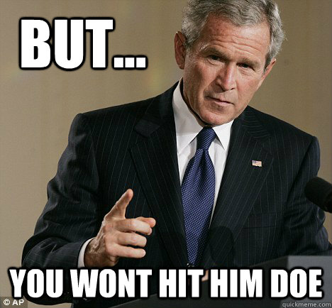 But... You Wont hit him doe - BushDare - quickmeme