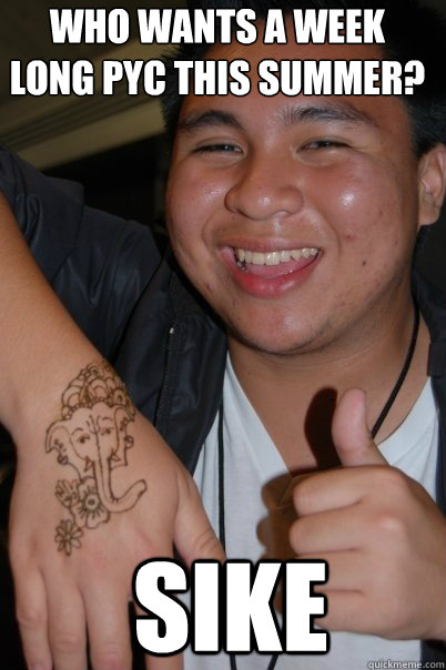 Who wants a week long pyc this summer? Sike - dale troll - quickmeme