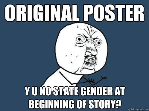 original poster y u no state gender at beginning of story? - WHY U NO - quickmeme