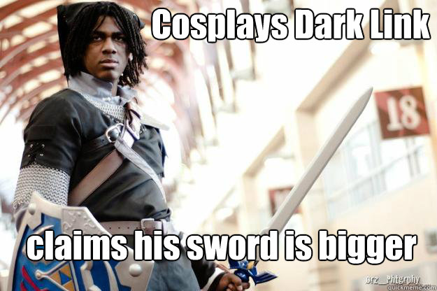Cosplays Dark Link claims his sword is bigger - Scumbag Dark Link - quickmeme