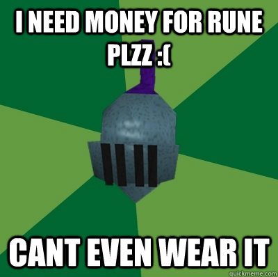 i need money for rune plzz :( cant even wear it - Runescape Logic - quickmeme