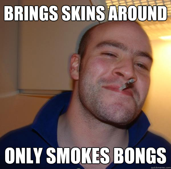 Brings skins around only smokes bongs - Misc - quickmeme