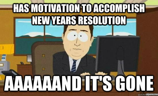 Has motivation to accomplish new years resolution aaaaaand it's gone - Misc - quickmeme