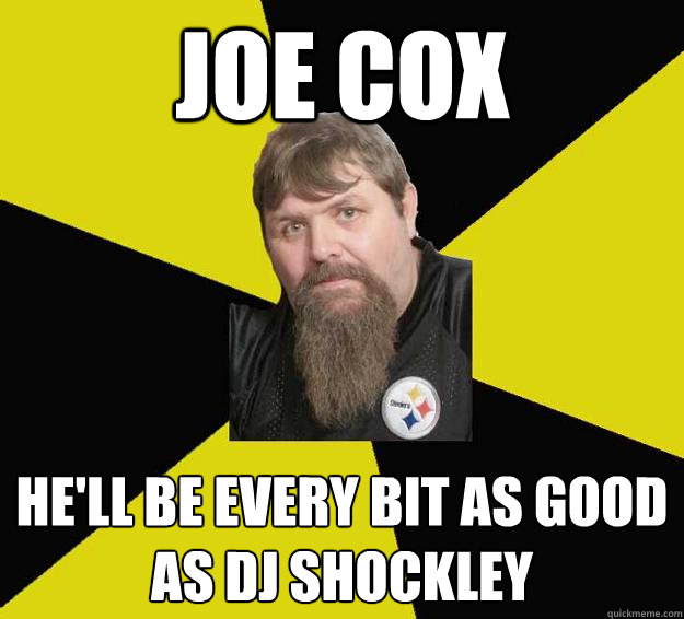 joe cox he'll be every bit as good as dj shockley - EHD81 - quickmeme
