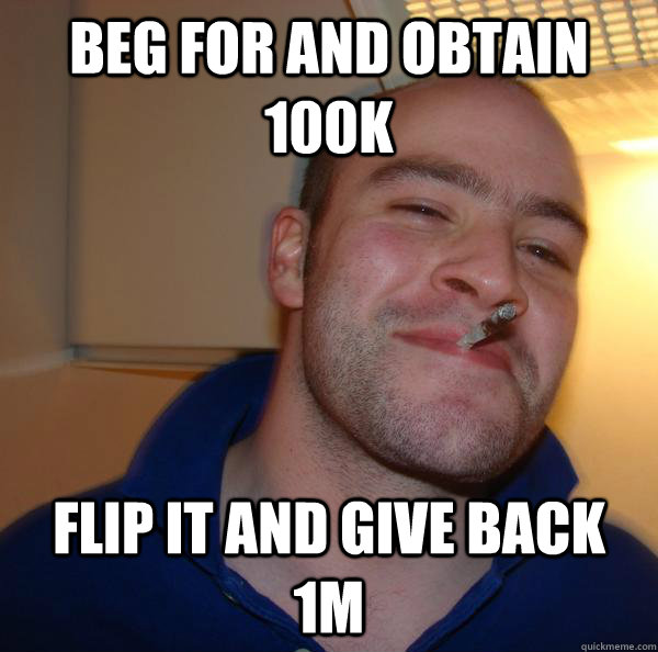 Beg for and obtain 100k flip it and give back 1m - Misc - quickmeme