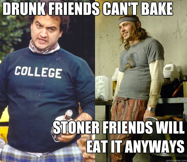 drunk friends can't bake stoner friends will eat it anyways - drinking friendsstoner friends ...