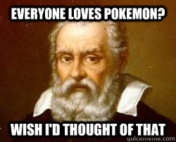 everyone loves pokemon? wish i'd thought of that - Misc - quickmeme