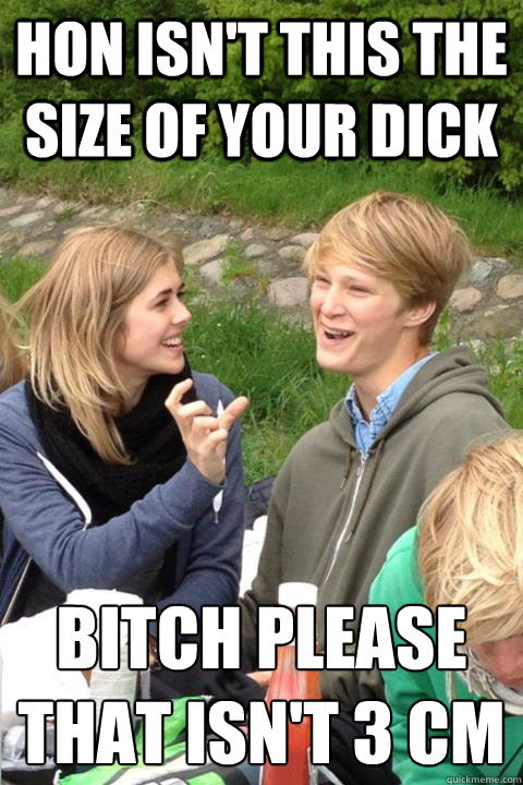 hon isn't this the size of your dick bitch please that isn't 3 cm - walther - quickmeme