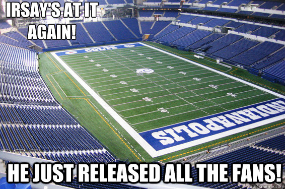 IRSAY'S AT IT AGAIN! HE JUST RELEASED ALL THE FANS! - Winless Colts - quickmeme