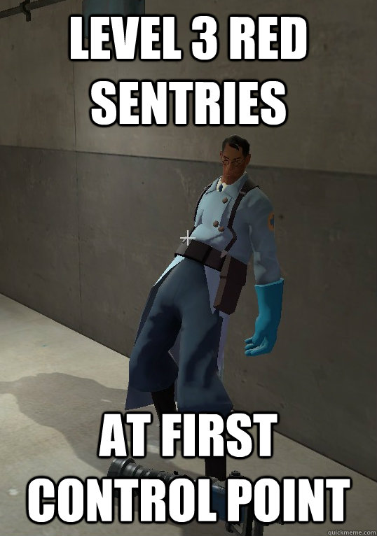 LEVEL 3 RED SENTRIES AT FIRST CONTROL POINT - First World Medic Problems - quickmeme