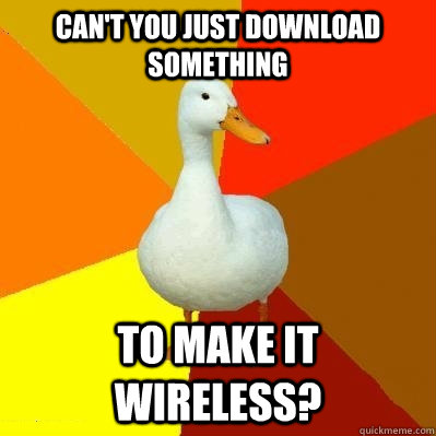 Can't you just download something to make it wireless? - Misc - quickmeme