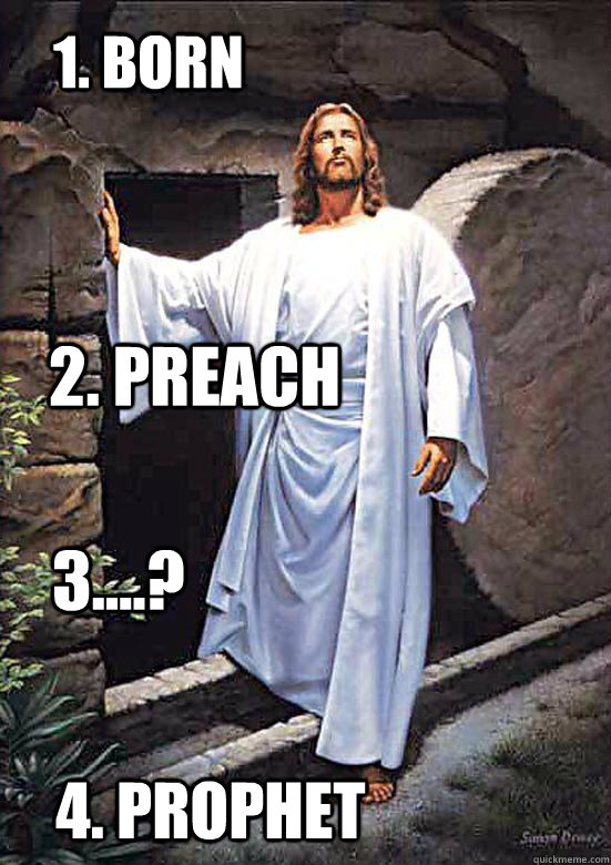 1. Born 4. Prophet 2. Preach 3....? - Proft prophet - quickmeme