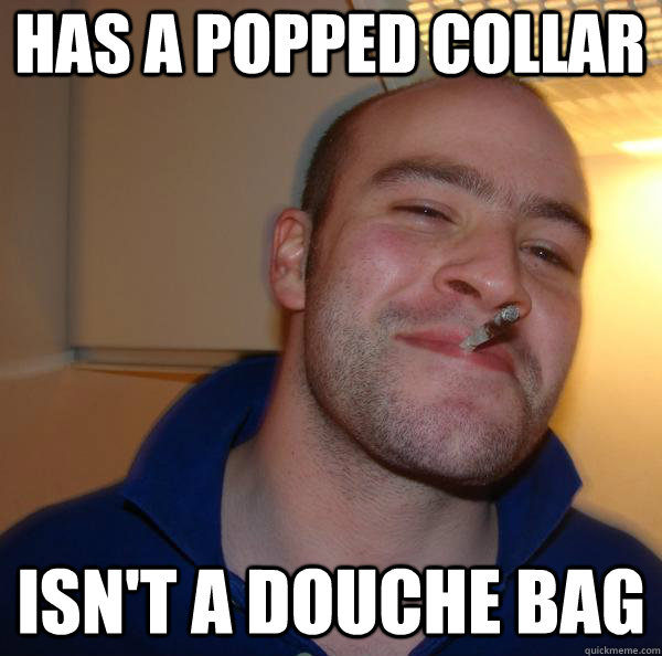 has a popped collar Isn't a douche bag - Misc - quickmeme