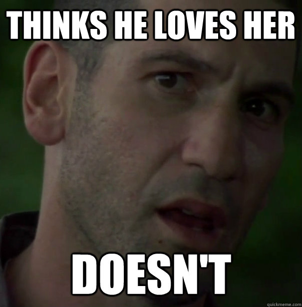 Thinks he loves her doesn't - Scumbag Shane - quickmeme