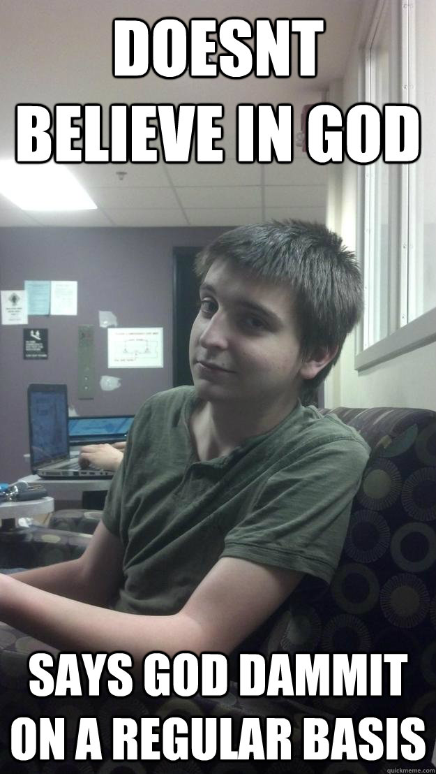 Doesnt believe in God says God Dammit on a regular basis - Misc - quickmeme