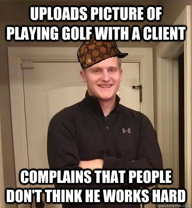 uploads picture of playing golf with a client complains that people don't think he works hard ...