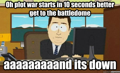 Oh plot war starts in 10 seconds better get to the battledome aaaaaaaaand its down - Misc ...