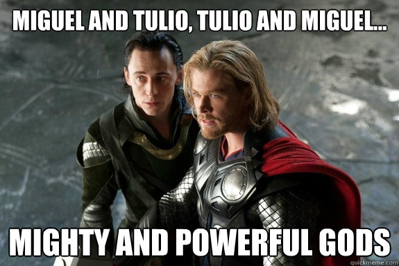 Miguel and tulio, tulio and miguel... mighty and powerful gods - thor el dorado - quickmeme