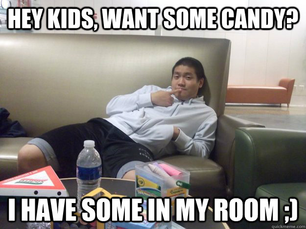 Hey kids, want some candy? I have some in my room ;) - ericpedo - quickmeme