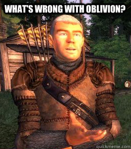 What's wrong with oblivion? - Misc - quickmeme