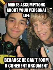 Makes assumptions about your personal life Because he can't form a coherent argument - Scumbag ...
