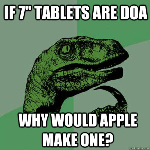 If 7" tablets are DOA why would apple make one? - Misc - quickmeme
