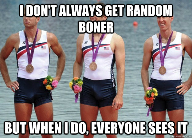 i don't always get random boner but when i do, everyone sees it - Rummell, the most interesting ...
