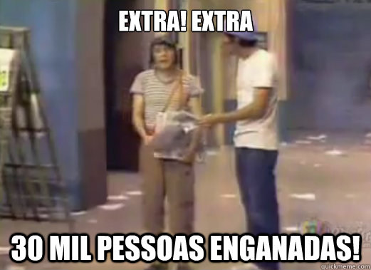 EXTRA! EXTRA 30 MIL PESSOAS ENGANADAS! - 13 pessoas enganadas - quickmeme