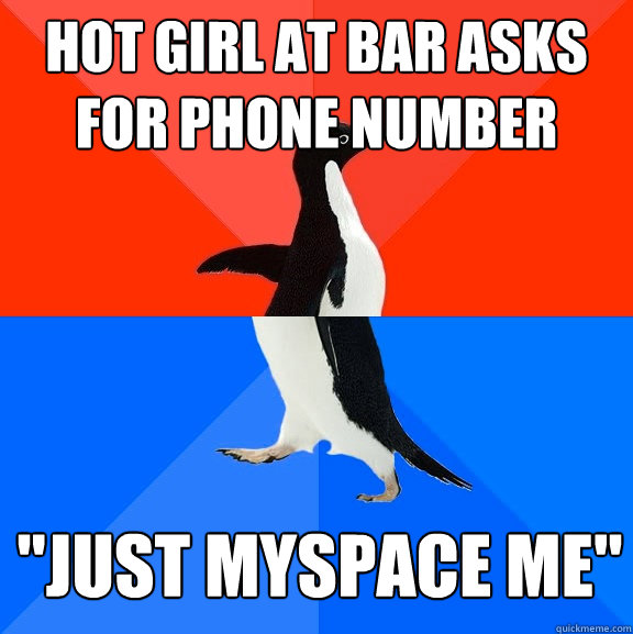 hot Girl at bar asks for phone number "Just myspace me" - Socially Awesome Awkward Penguin ...